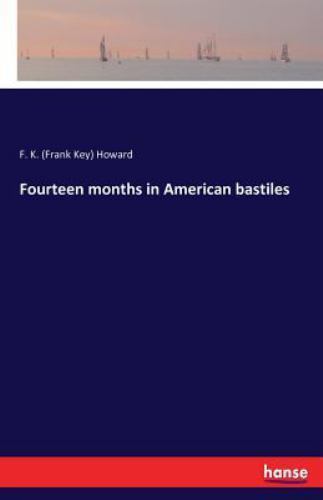 Fourteen Months in American Bastiles by F. K. (Frank Key) Howard (2016 ...