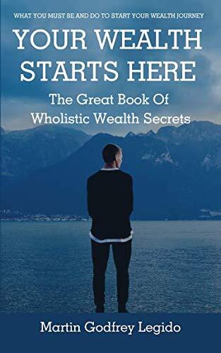 YOUR WEALTH STARTS HERE: THE GREAT BOOK OF WHOLISTIC ... by Godfrey ...