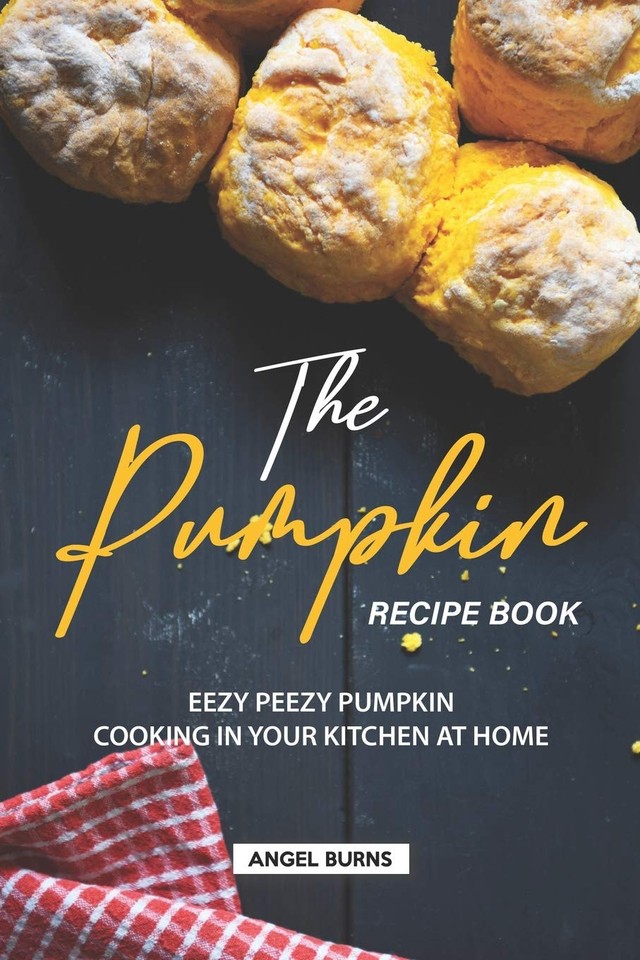 The Pumpkin Recipe Book: Eezy Peezy Pumpkin Cooking in Your Kitc ...