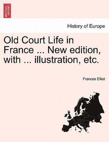 Old Court Life in France New Edition, with Illustration, Etc by Frances ...