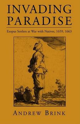 Invading Paradise: Esopus Settlers at War with Natives, 1659 1663 by ...