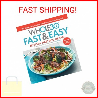 The Whole30 Fast & Easy Cookbook: 150 Simply Delicious Everyday Recipes ...