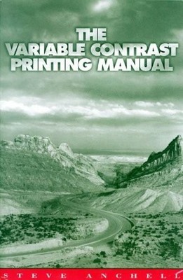 The Variable Contrast Printing Manual - paperback Anchell, Steve ...