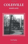 Colesville [Maryland]: The Development of a Community, Its People and ...