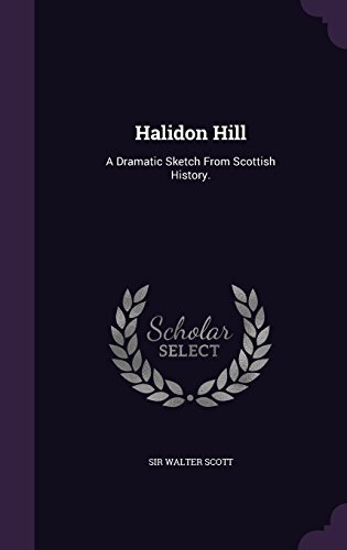 Halidon Hill : A Dramatic Sketch from Scottish History by Sir Walter Scott (2015, Hardcover) for ...