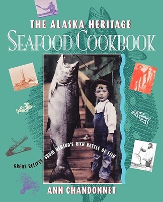 Alaska Heritage Seafood Cookbook: Great Recipes Fr by Chandonnet, Ann ...