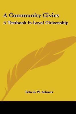 Community Civics : A Textbook in Loyal Citizenship by Edwin W. Adams ...