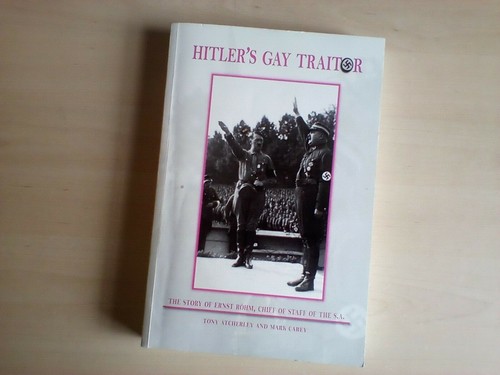 Hitlers Gay Traitor The Story of Ernst Rohm by Carey & Atcherley ...