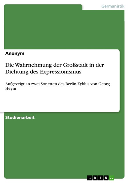Die Wahrnehmung der Großstadt in der Dichtung des Expressionismus (2011 ...