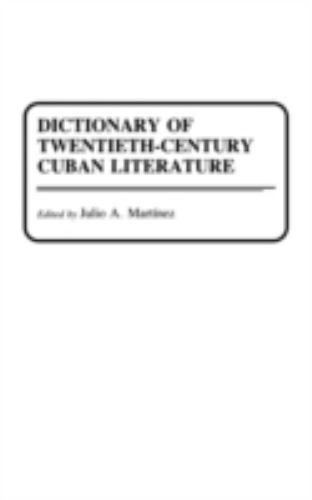 Dictionary of Twentieth-Century Cuban Literature by Julio Martinez ...