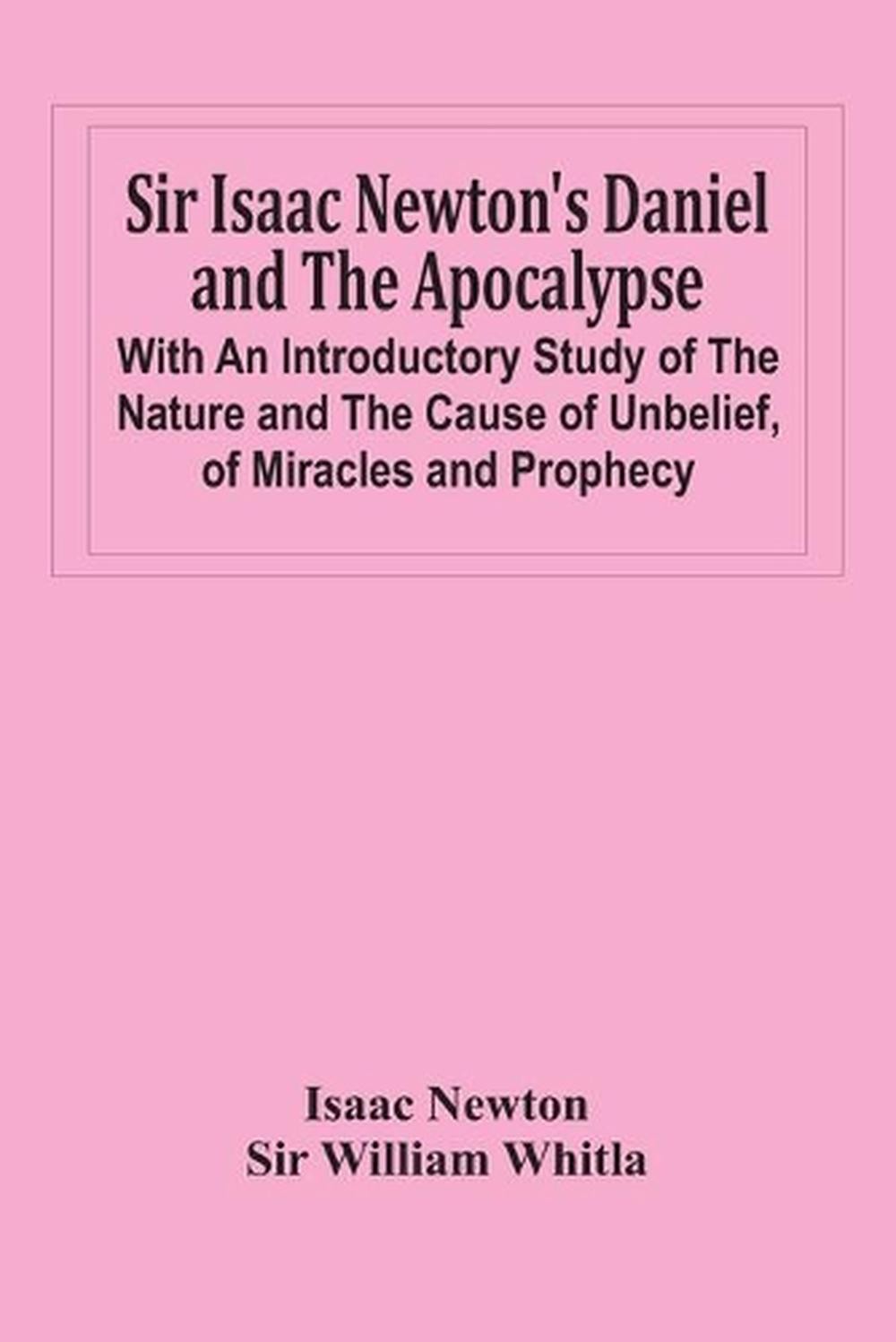 Sir Isaac Newton'S Daniel And The Apocalypse; With An Introductory ...