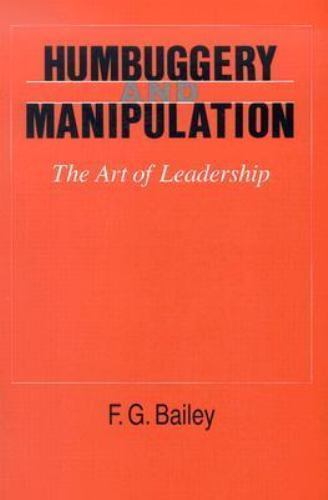 Humbuggery and Manipulation : The Art of Leadership by F. G. Bailey ...