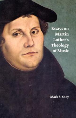 Essays on Martin Luther's Theology of Music by Mark S. Sooy (2006 ...