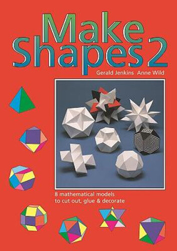 Make Shapes 2: 8 Mathematical Models to Cut Out, Glue and Decorate NEUF ...