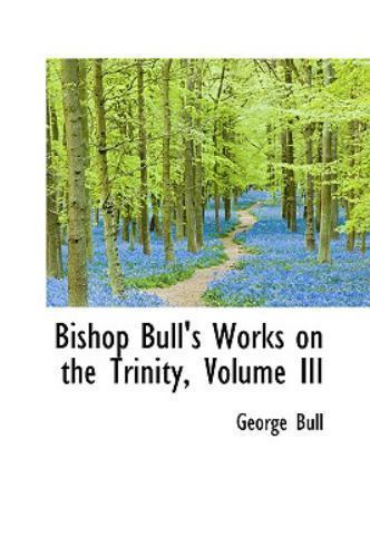 Bishop Bull's Works on the Trinity by George Bull (2009, Trade ...