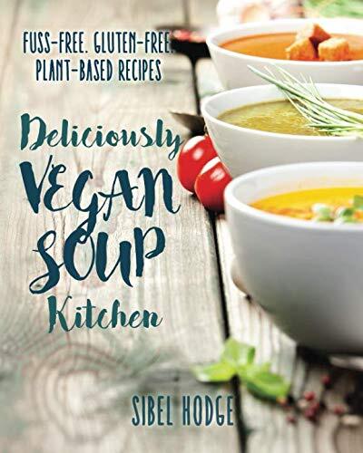 Deliciously Vegan Soup Kitchen Fuss-Free. Gluten-Free. Plant-Powered ...