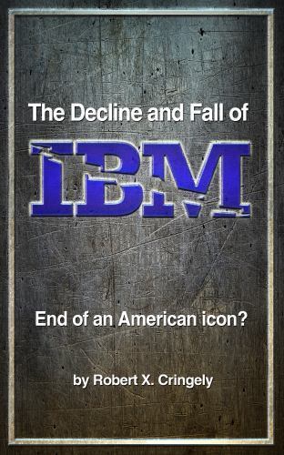 Decline and Fall of IBM : End of an American Icon? by Robert Cringely ...