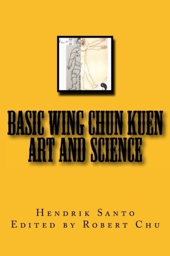 BASIC WING CHUN KUEN: ART AND SCIENCE By Hendrik Santo & Robert Chu ...