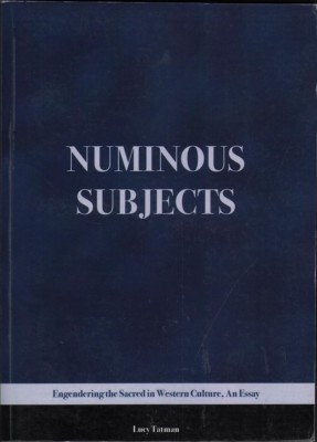 Lucy Tatman NUMINOUS SUBJECTS: ENGENDERING THE SACRED IN WESTERN ...