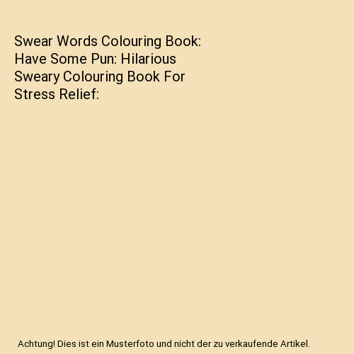 Swear Words Colouring Book: Have Some Pun: Hilarious Sweary Colouring ...