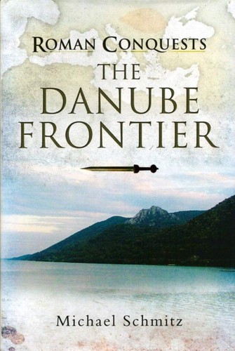 Roman Conquests: The Danube Frontier by Michael Schmitz (Hardcover ...