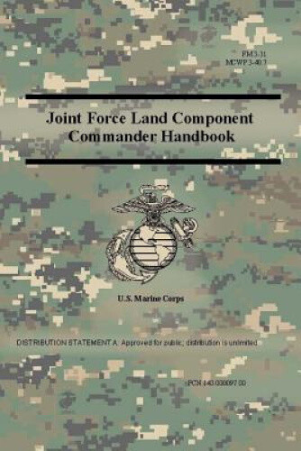 Joint Force Land Component Commander Handbook (FM 3-31), (MCWP 3-40.7 ...