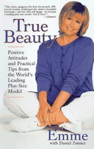 True Beauty : Positive Attitudes and Practical Tips from the World's ...