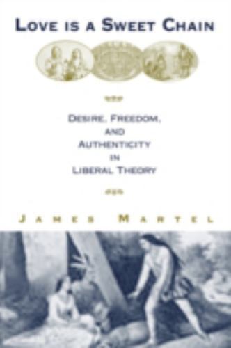 Love Is a Sweet Chain : Desire, Autonomy and Friendship in Liberal Political Theory by James ...