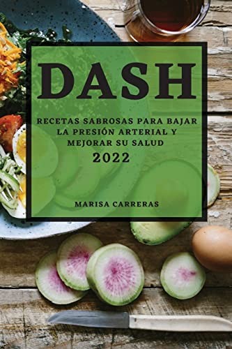 Dash 2022: Recetas Sabrosas Para Bajar La Presin Arterial Y Mejorar Su ...