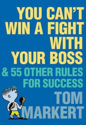 You Can't Win a Fight with Your Boss: & 55 Other Rules for Success ...