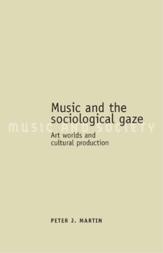 Peter J. Martin Music and the Sociological Gaze (Poche) Music and ...