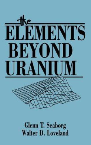 The Elements Beyond Uranium by Seaborg, Glenn T.; Loveland, Walter D ...