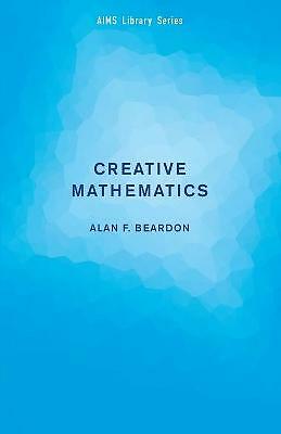 Creative Mathematics: A Gateway to Research by Alan F. Beardon ...