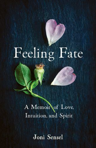 Feeling Fate: A Memoir of Love, Intuition, and Spirit by Sensel, Joni ...
