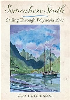 Somewhere South : Sailing Through Polynesia 1977 by Clay Ferguson (2023 ...