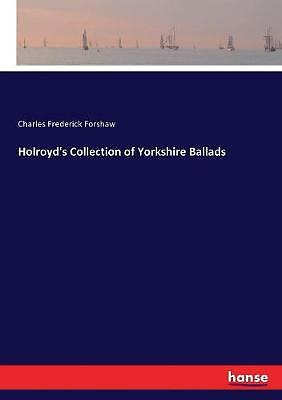 Holroyd's Collection of Yorkshire Ballads by Charles Frederick Forshaw ...