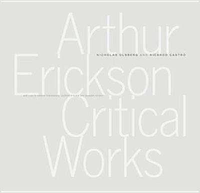 Arthur Erickson : Critical Works by Ricardo Castro and Nicholas Olsberg ...