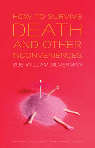 How to Survive Death and Other Inconveniences by Sue William Silverman ...