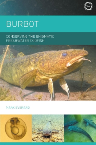 Mark Everard Burbot: Conserving the Enigmatic Freshwater Codfish (Relié ...