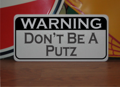 Warning Don't be a Putz Metal Sign | eBay