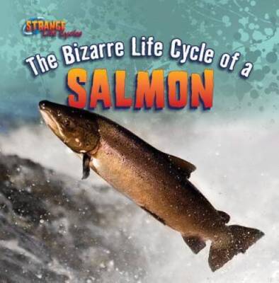 The Bizarre Life Cycle of a Salmon (Strange Life Cycles (Gareth Stevens ...