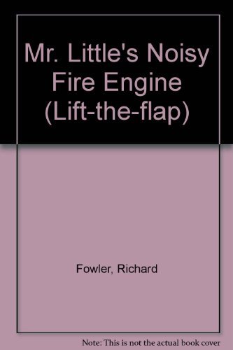 Mr. Little's Noisy Fire Engine (Lift-the-flap S.) by Fowler, Richard ...