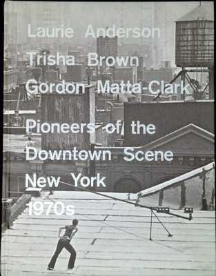 Laurie Anderson, Trisha Brown, Gordon Matta-Clark: Pioneers of th ...