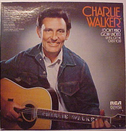 Charlie Walker - I Don't Mind Goin' Under (If It'll Get Me Over You ...