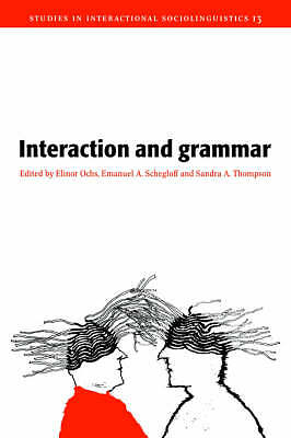 Interaction and Grammar by Emanuel A. Schegloff, Sandra A. Thompson ...