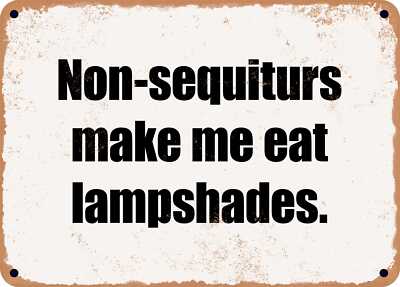 METAL SIGN - Non-sequiturs make me eat lampshades. | eBay