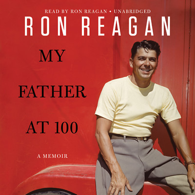 My Father at 100 by Ron Reagan 2011 Unabridged CD 9781441771858 ...