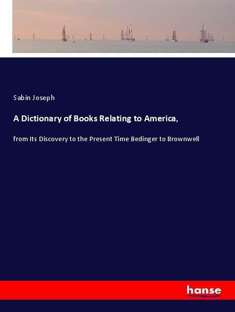 A Dictionary of Books Relating to America, von Sabin Joseph (2018 ...