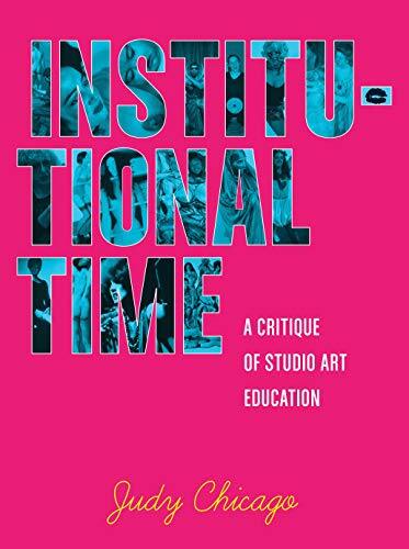 INSTITUTIONAL TIME: A CRITIQUE OF STUDIO ART EDUCATION By Judy Chicago ...