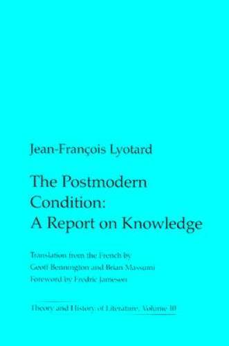 The Postmodern Condition: A Report on Knowledge (Theory and History of ...